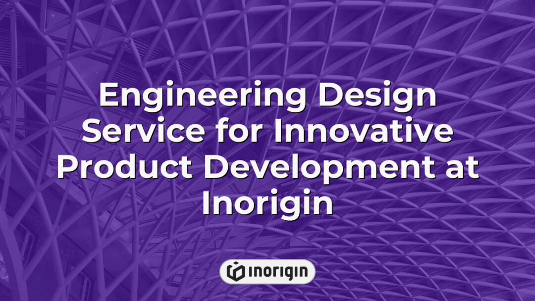 Engineering Design Service For Innovative Product Development At Inorigin