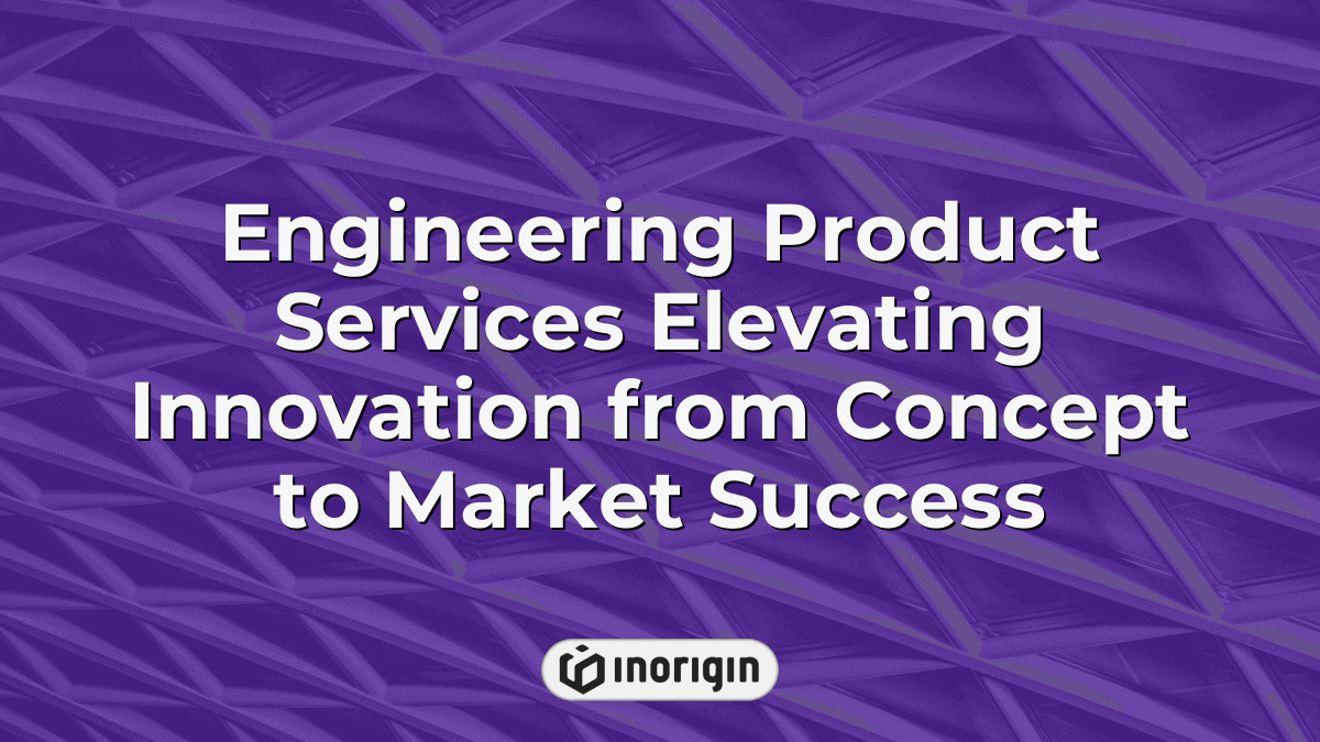 Engineering Product Services Elevating Innovation From Concept To ...