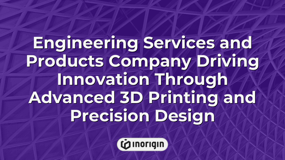 Engineering Services And Products Company Driving Innovation Through Advanced 3D Printing And ...