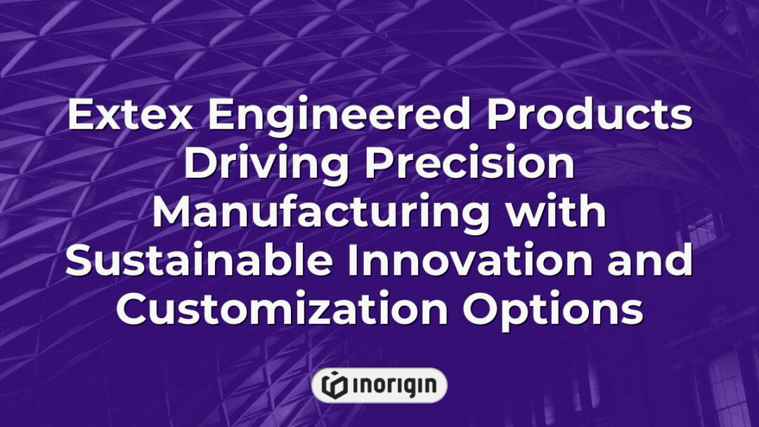 Extex Engineered Products Driving Precision Manufacturing With ...