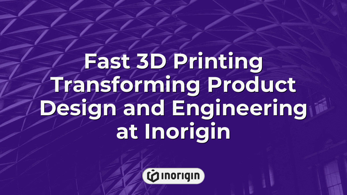 Fast 3d Printing Transforming Product Design And Engineering At Inorigin