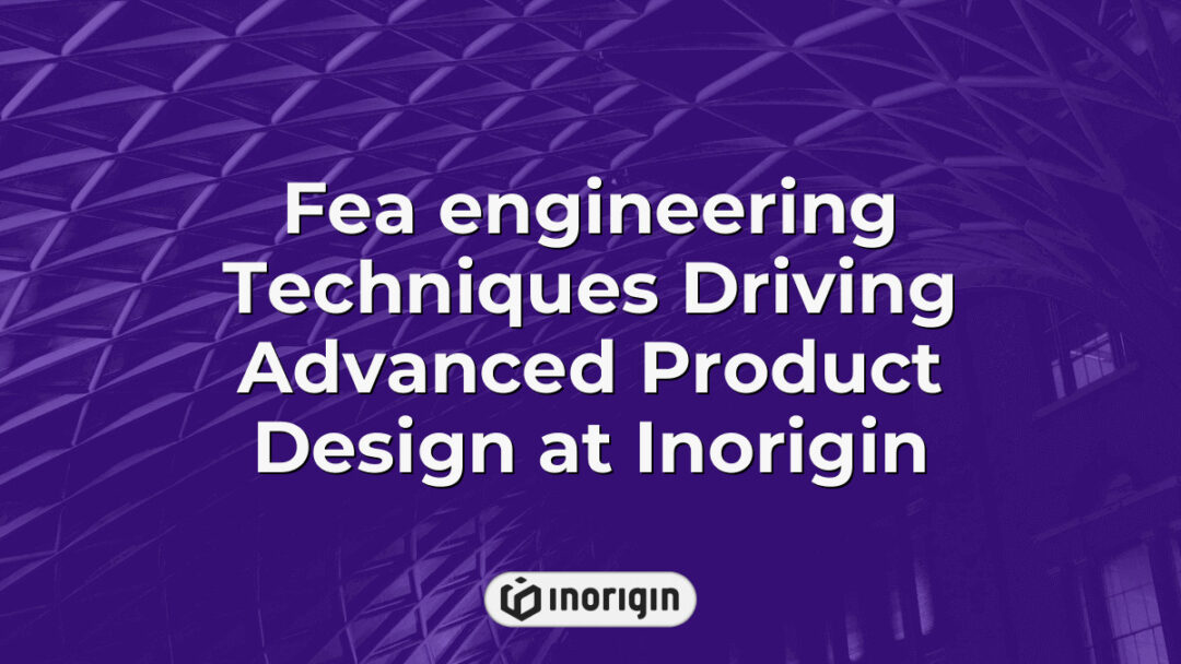 Fea Engineering Techniques Driving Advanced Product Design At Inorigin