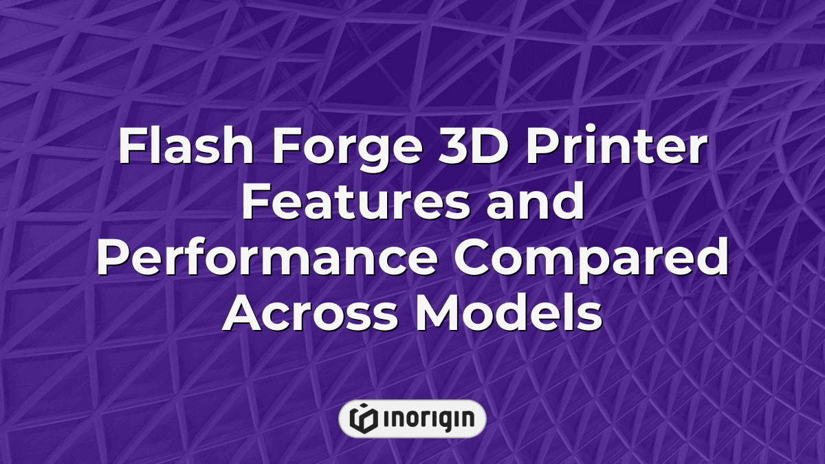 Flash Forge 3D Printer Features And Performance Compared Across Models