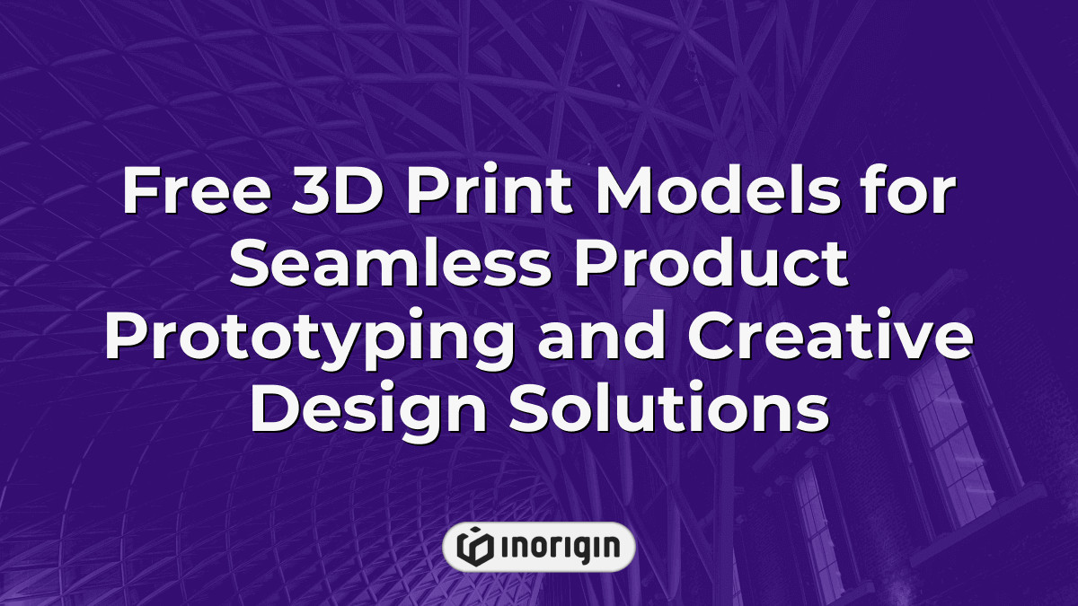 Free 3d Print Models For Seamless Product Prototyping And Creative ...