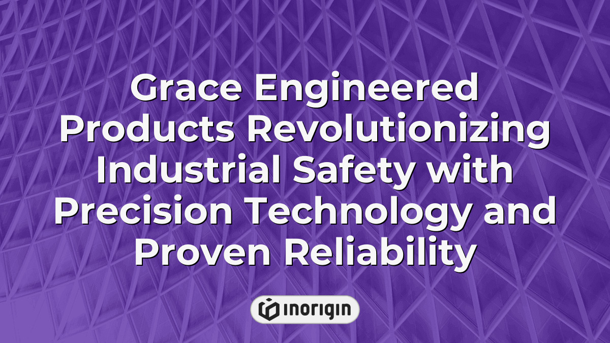 Grace Engineered Products Revolutionizing Industrial Safety With Precision Technology And Proven ...