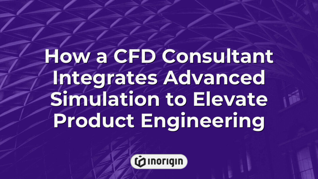 How A CFD Consultant Integrates Advanced Simulation To Elevate Product ...