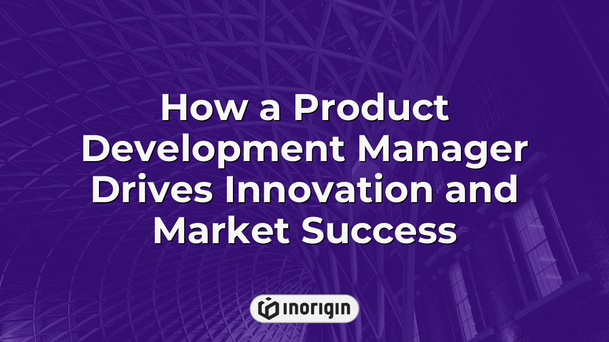 How A Product Development Manager Drives Innovation And Market Success
