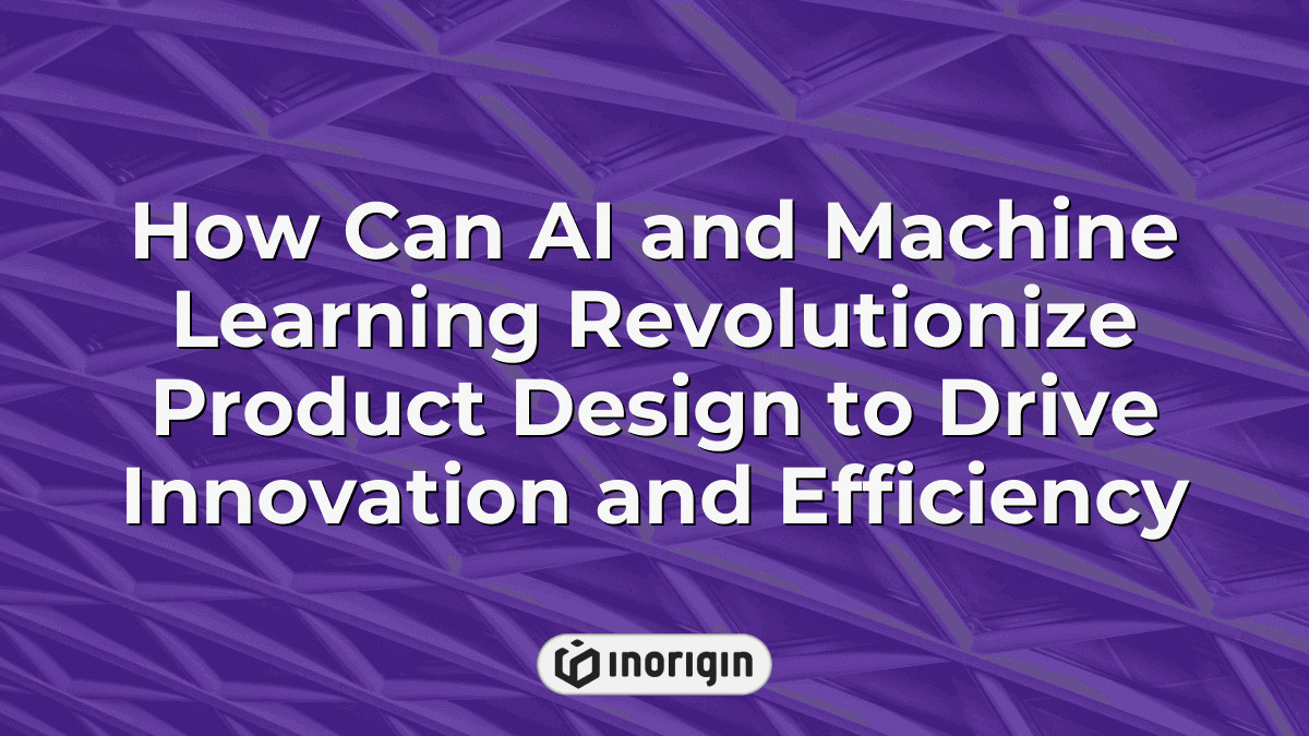 How Can AI And Machine Learning Revolutionize Product Design To Drive ...