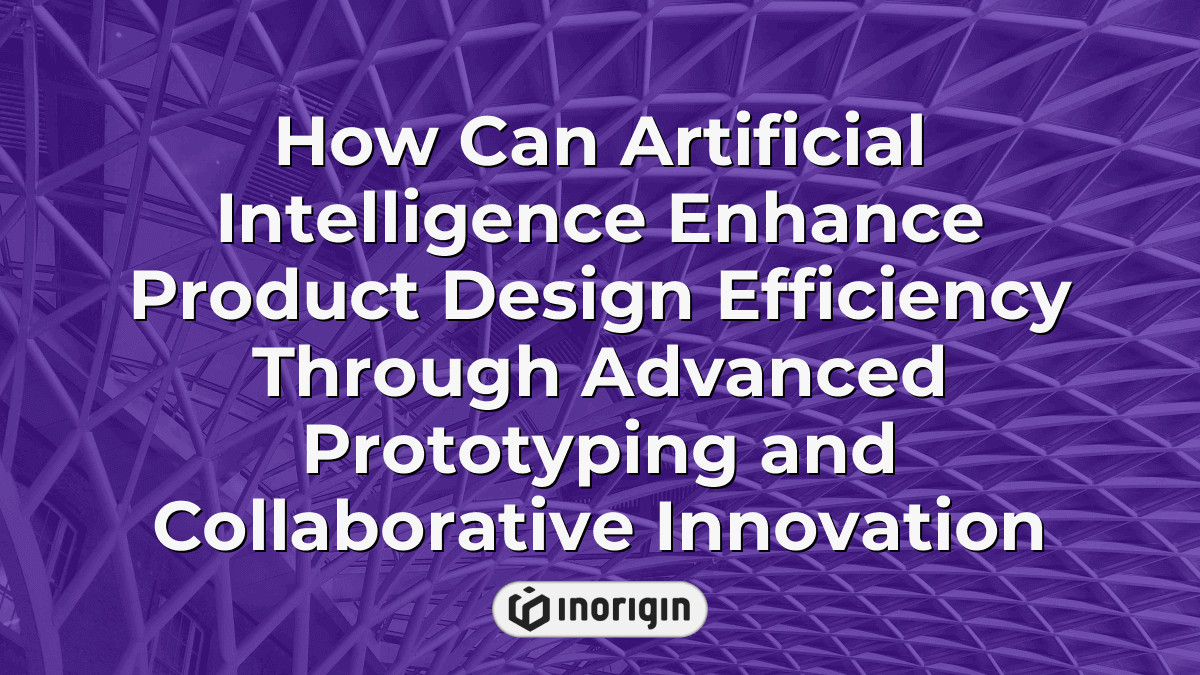 How Can Artificial Intelligence Enhance Product Design Efficiency ...