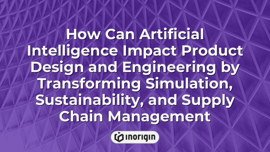How Can Artificial Intelligence Impact Product Design And Engineering By Transforming Simulation ...