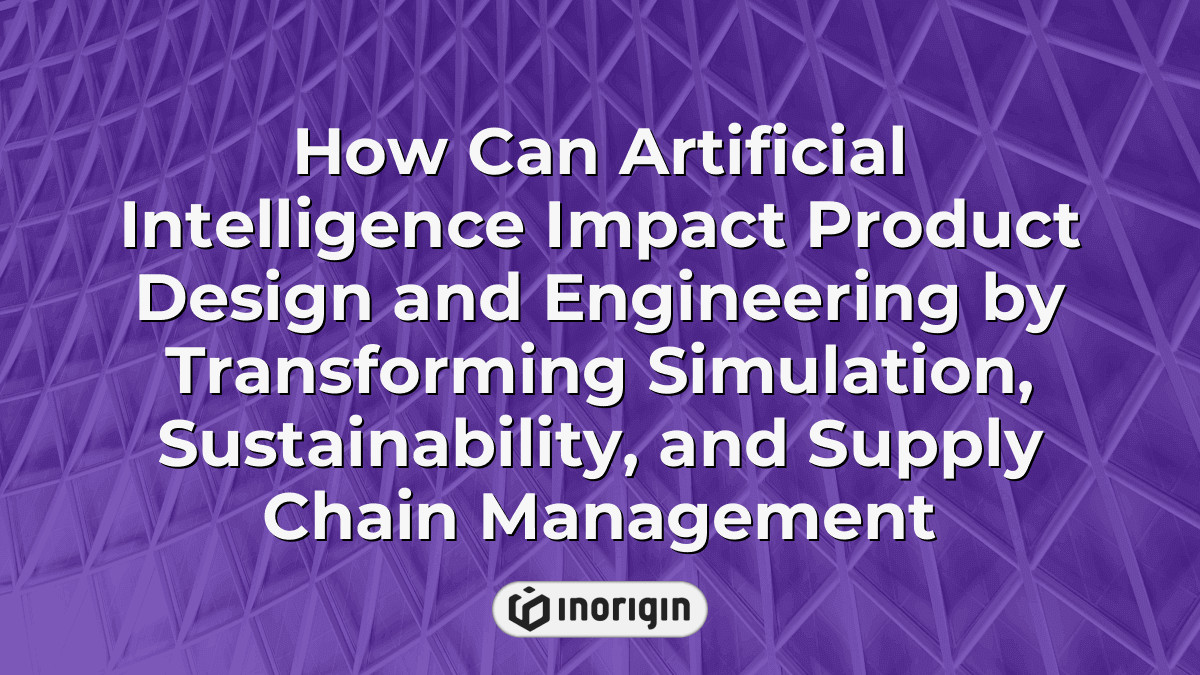 How Can Artificial Intelligence Impact Product Design And Engineering ...