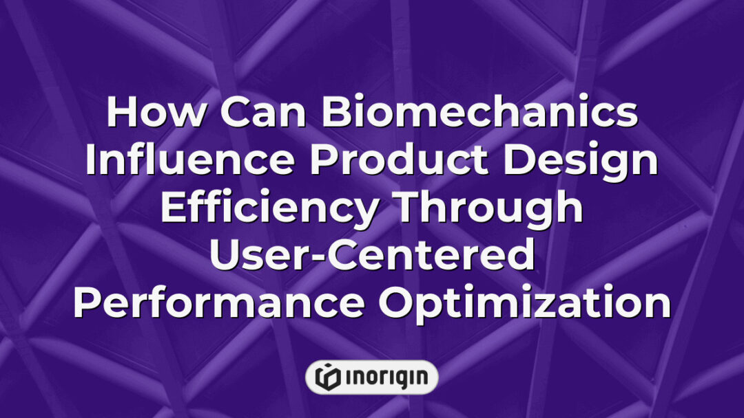 How Can Biomechanics Influence Product Design Efficiency Through User-Centered Performance ...