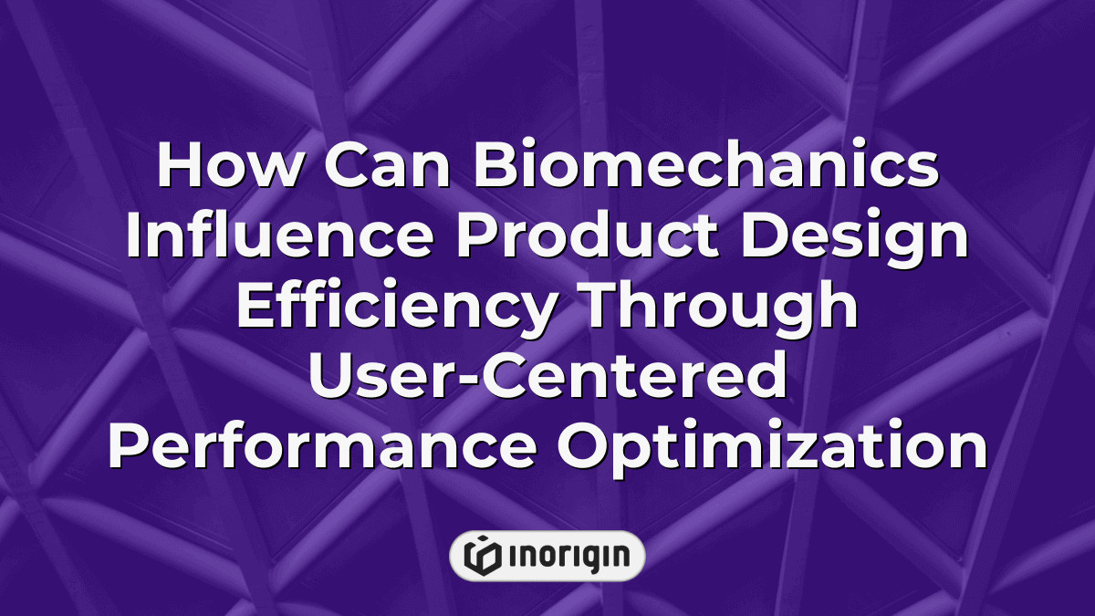 How Can Biomechanics Influence Product Design Efficiency Through User-Centered Performance ...