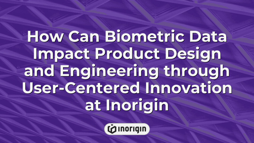 How Can Biometric Data Impact Product Design And Engineering Through User-Centered Innovation At ...