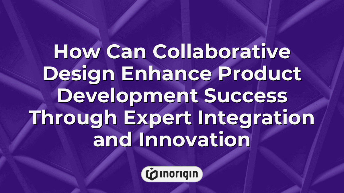 How Can Collaborative Design Enhance Product Development Success ...