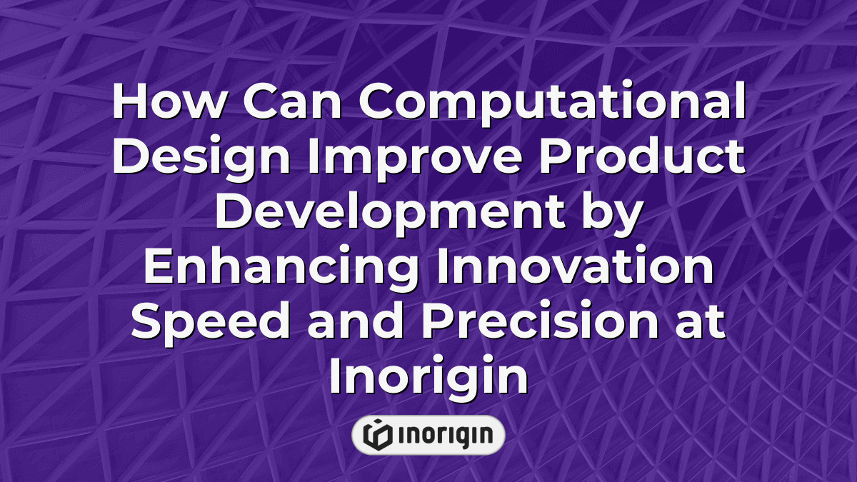 How Can Computational Design Improve Product Development By Enhancing Innovation Speed And ...