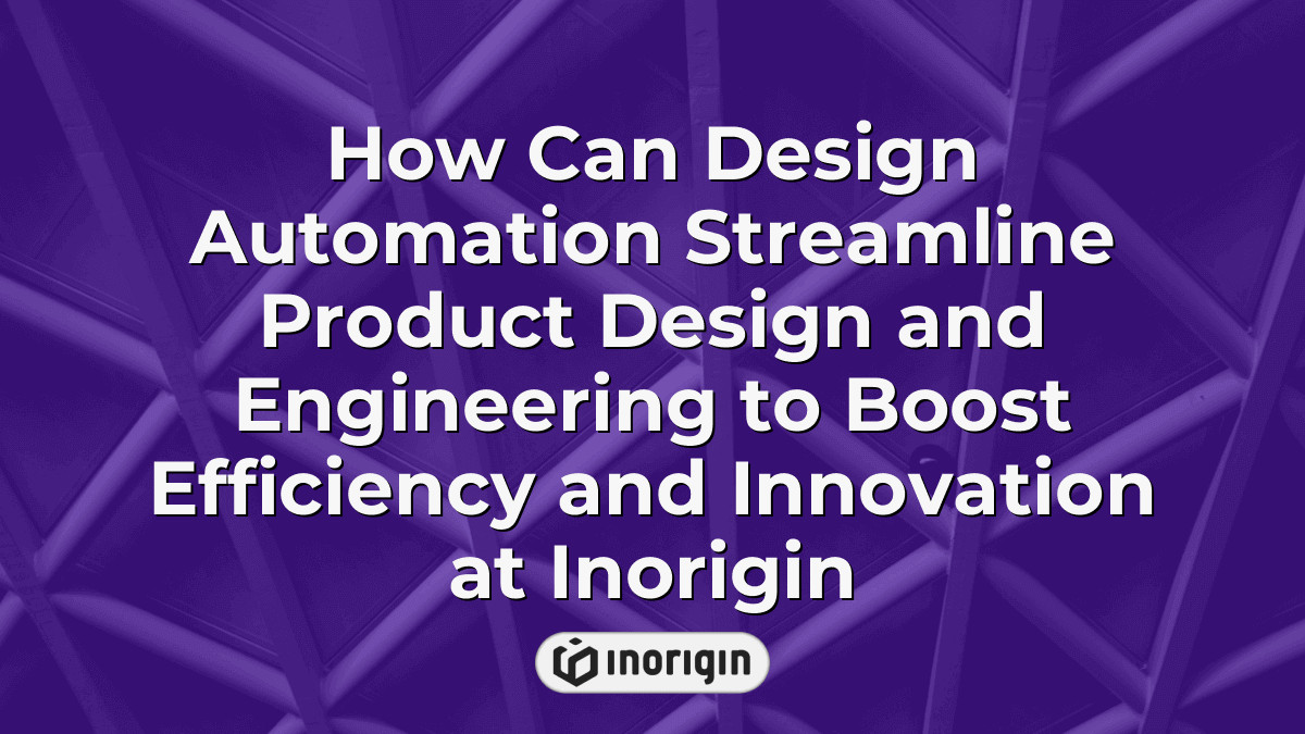 How Can Design Automation Streamline Product Design And Engineering To ... How Can Design Automation Streamline Product Design And Engineering To ...