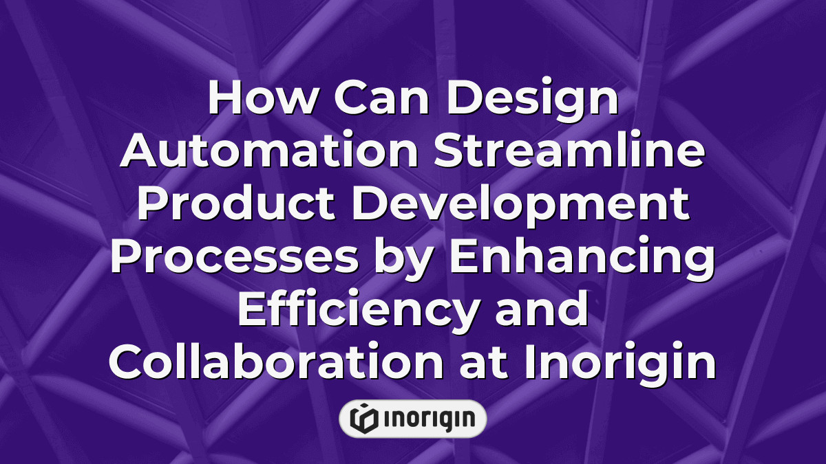 How Can Design Automation Streamline Product Development Processes By ...