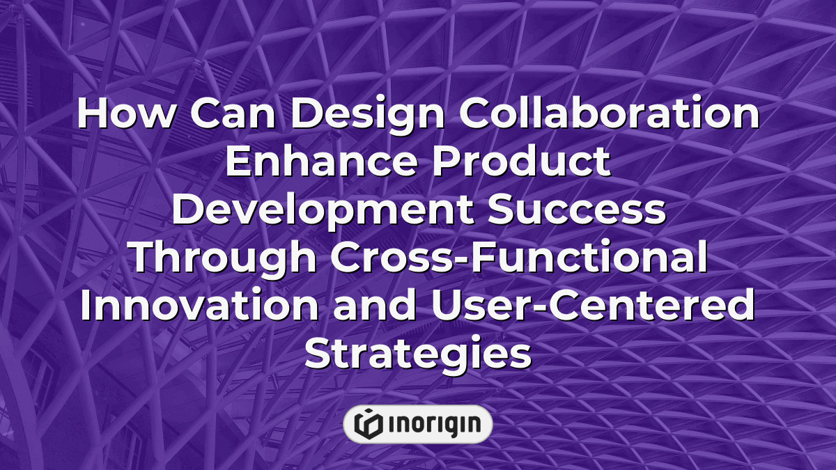 How Can Design Collaboration Enhance Product Development Success ...