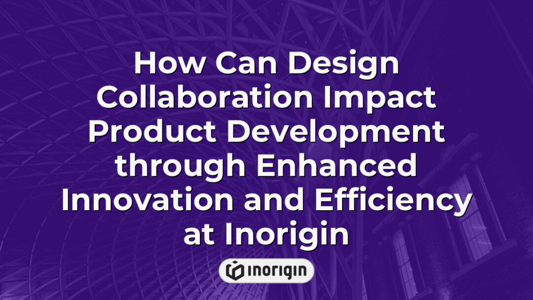 How Can Design Collaboration Impact Product Development Through ...