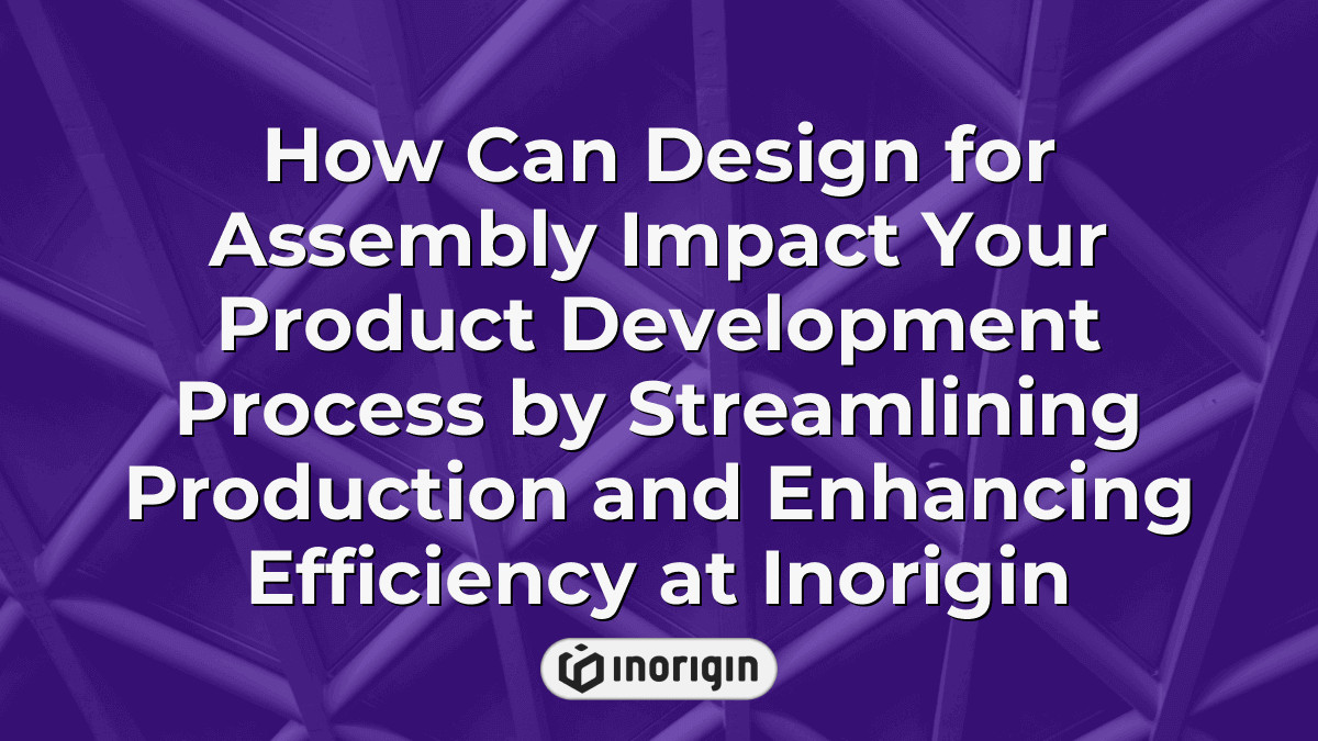 How Can Design For Assembly Impact Your Product Development Process By ...