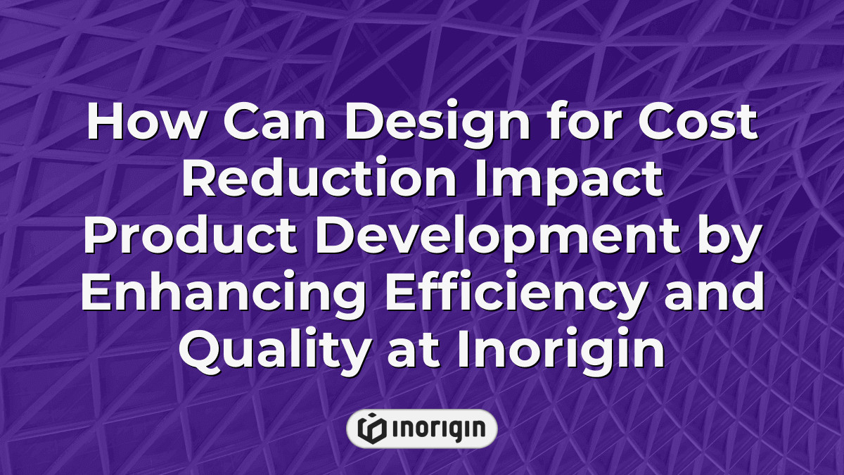 How Can Design For Cost Reduction Impact Product Development By ...