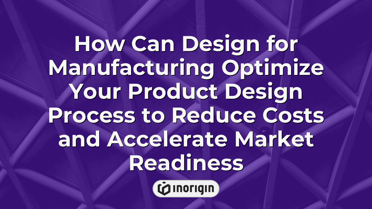 How Can Design For Manufacturing Optimize Your Product Design Process ...