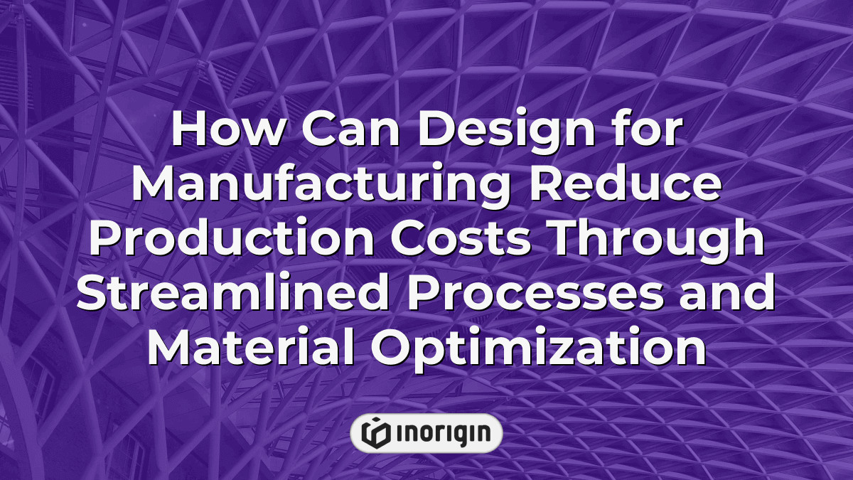 How Can Design For Manufacturing Reduce Production Costs Through ...