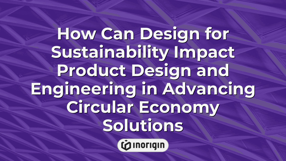 How Can Design For Sustainability Impact Product Design And Engineering ...