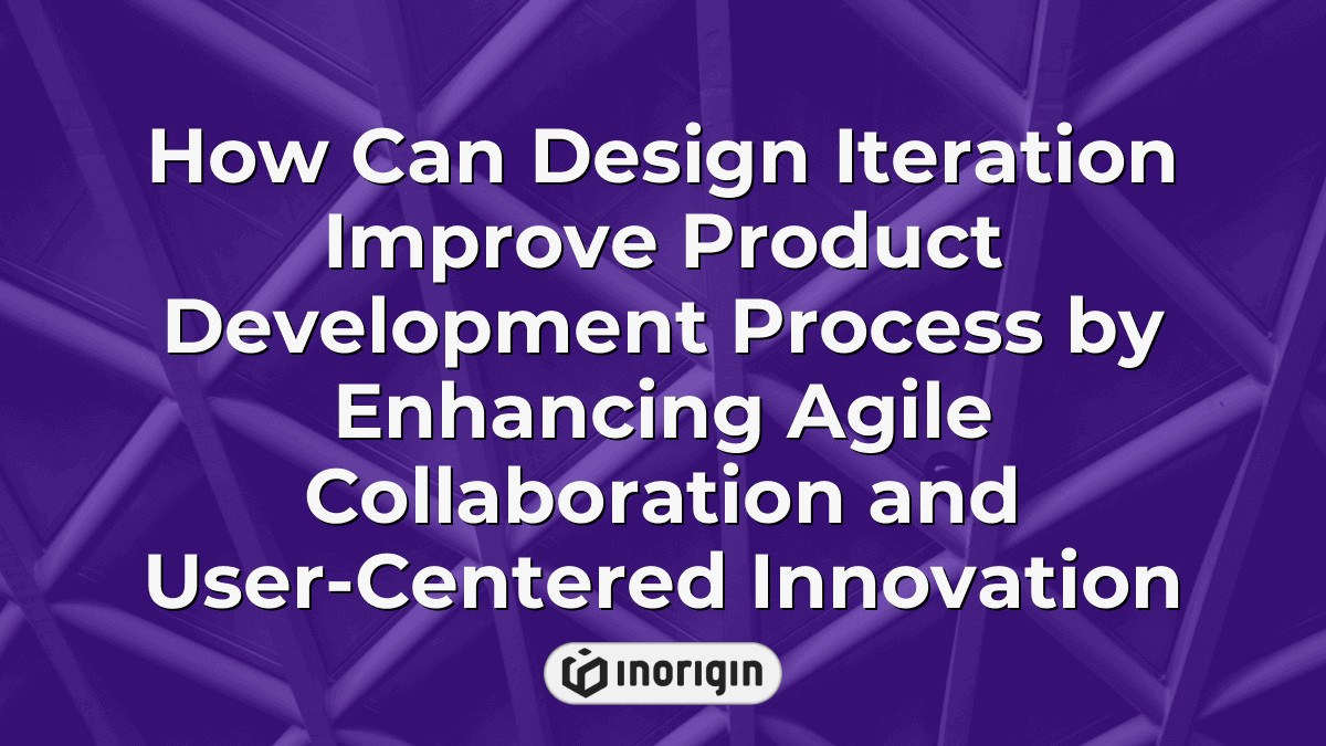 How Can Design Iteration Improve Product Development Process By Enhancing Agile Collaboration ...