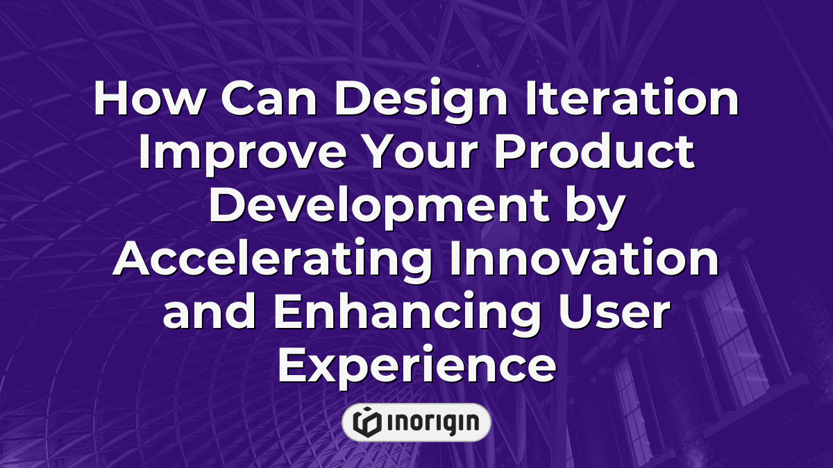 How Can Design Iteration Improve Your Product Development By Accelerating Innovation And ...