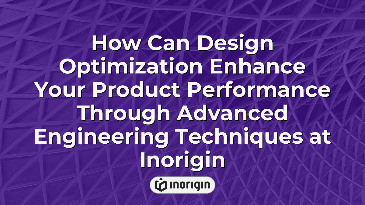 How Can Design Optimization Enhance Your Product Performance Through ...