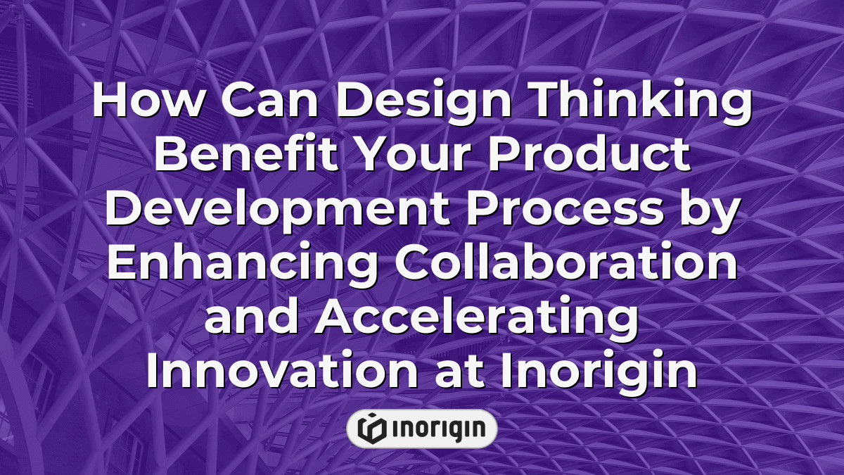 How Can Design Thinking Benefit Your Product Development Process By ...