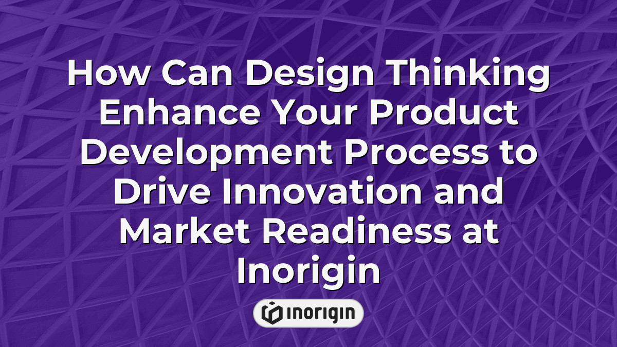 How Can Design Thinking Enhance Your Product Development Process To ...