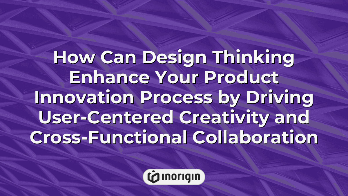 How Can Design Thinking Enhance Your Product Innovation Process By ...