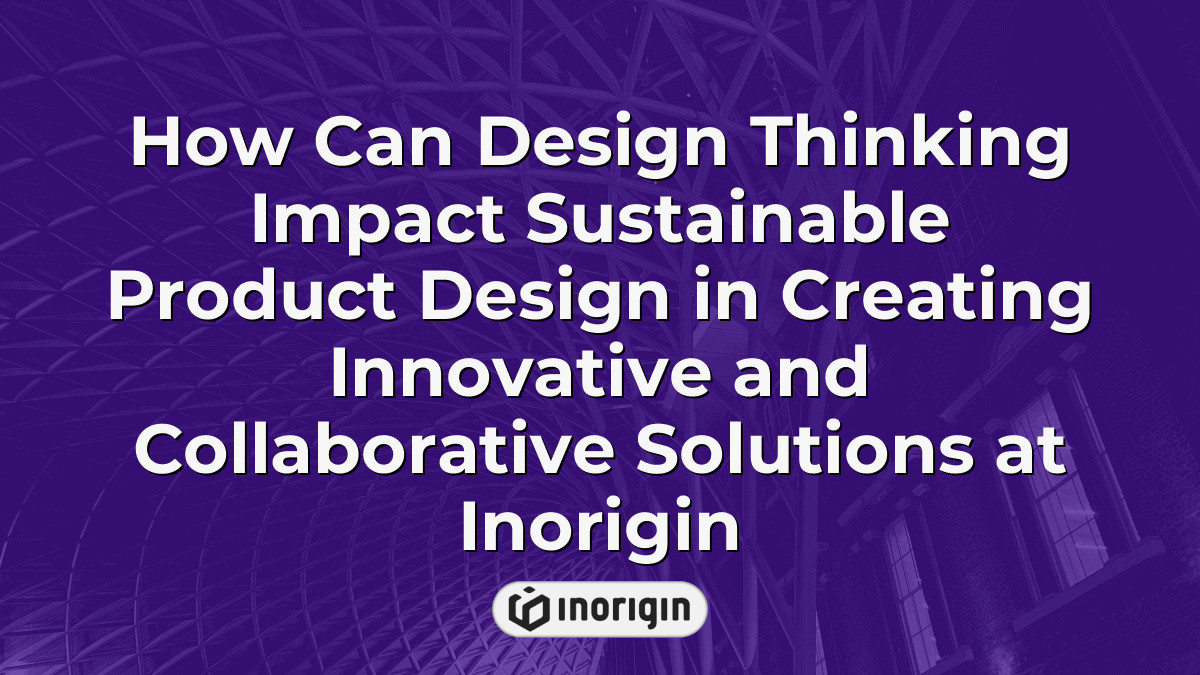 How Can Design Thinking Impact Sustainable Product Design In Creating ...