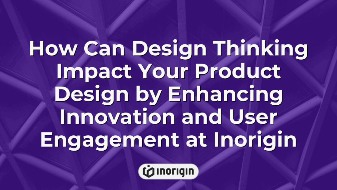 How Can Design Thinking Impact Your Product Design By Enhancing ...