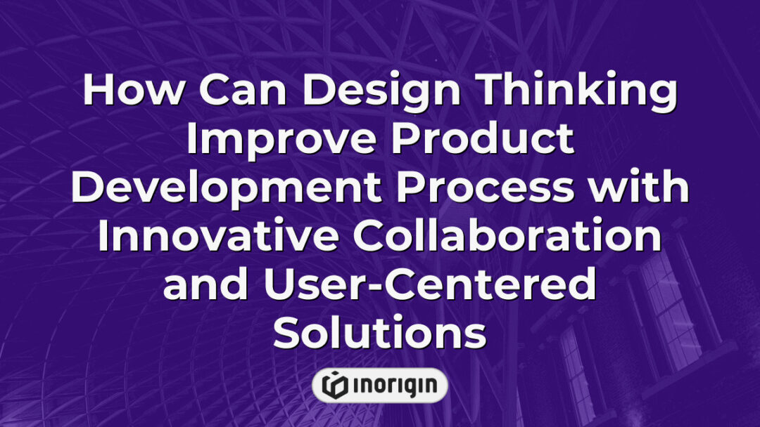 How Can Design Thinking Improve Product Development Process With Innovative Collaboration And ...