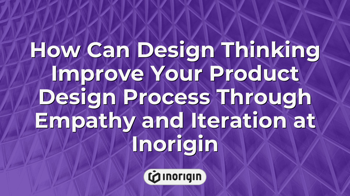 How Can Design Thinking Improve Your Product Design Process Through ...