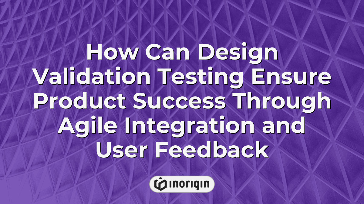 How Can Design Validation Testing Ensure Product Success Through Agile ...