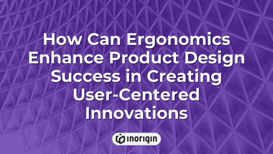 How Can Ergonomics Enhance Product Design Success In Creating User ...