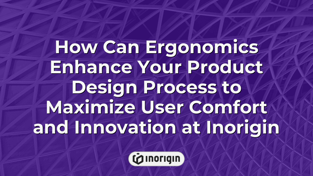 How Can Ergonomics Enhance Your Product Design Process To Maximize User ...