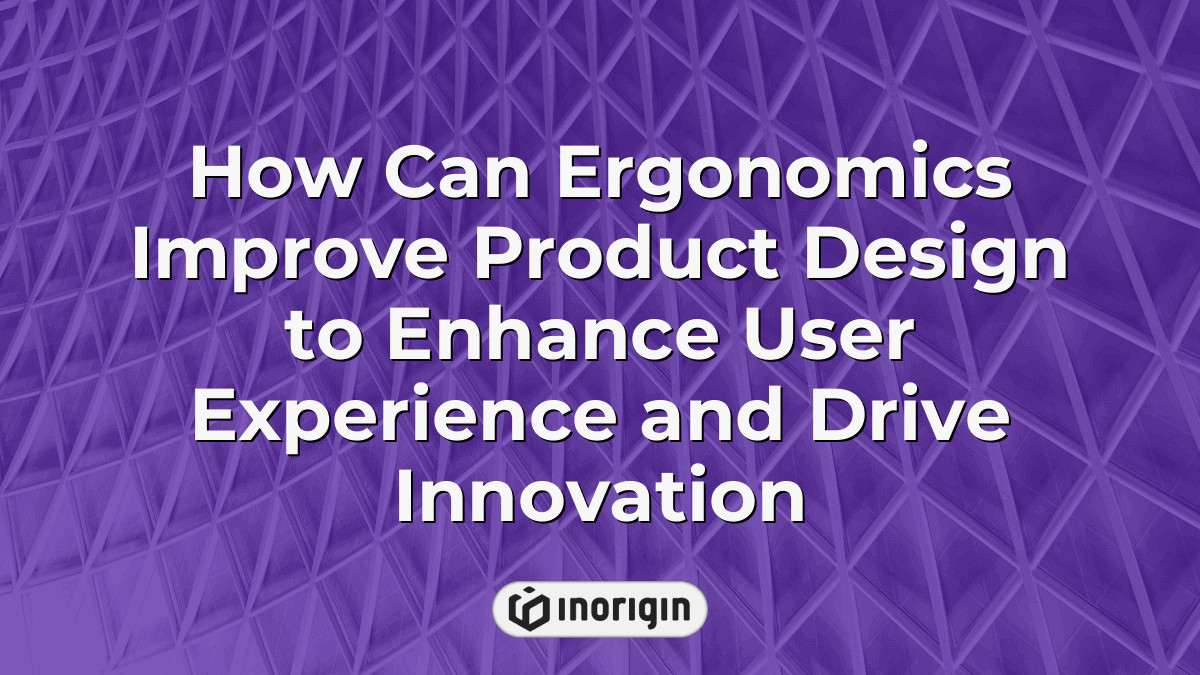 How Can Ergonomics Improve Product Design To Enhance User Experience ...