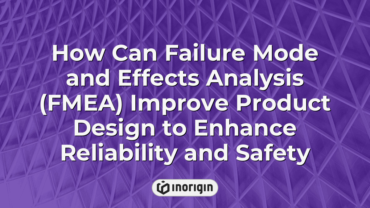 How Can Failure Mode And Effects Analysis (FMEA) Improve Product Design ...