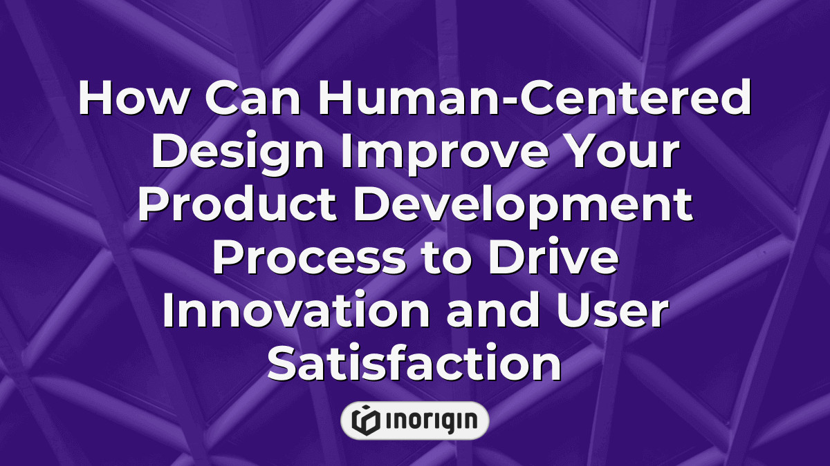 How Can Human-Centered Design Improve Your Product Development Process ...