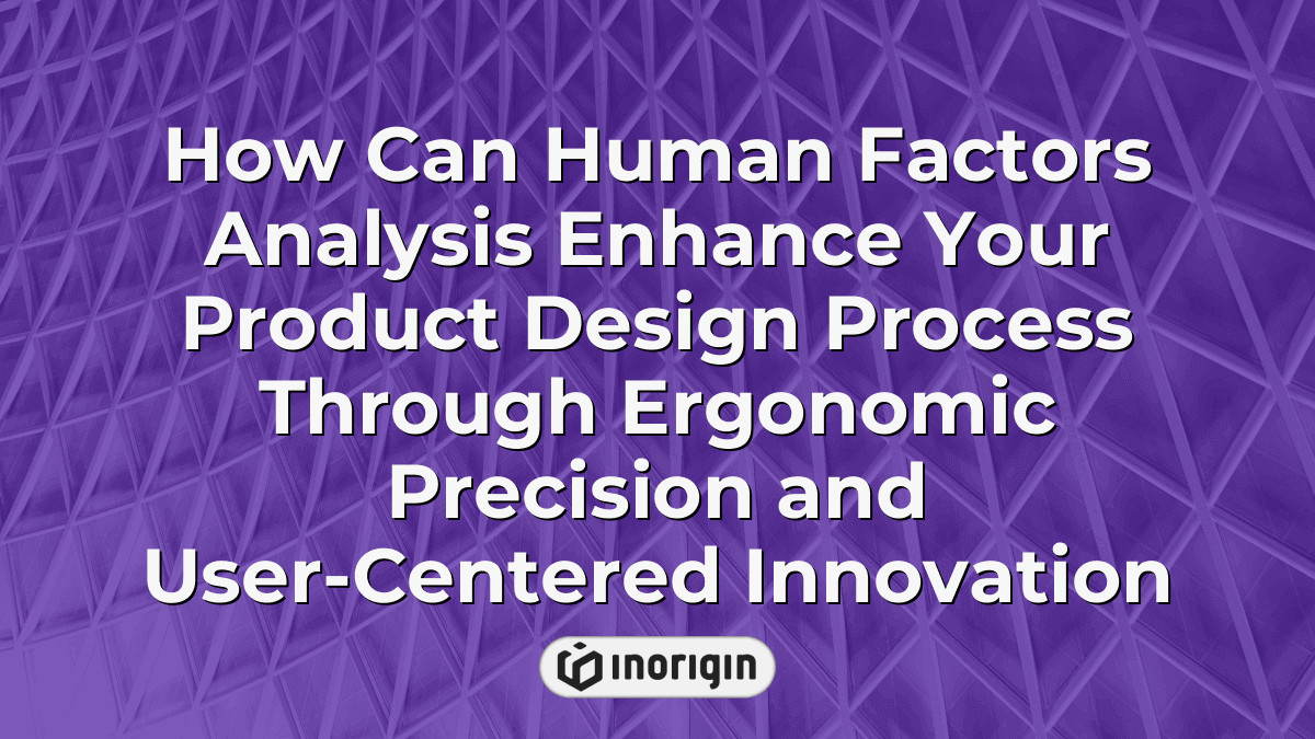 How Can Human Factors Analysis Enhance Your Product Design Process Through Ergonomic Precision ...