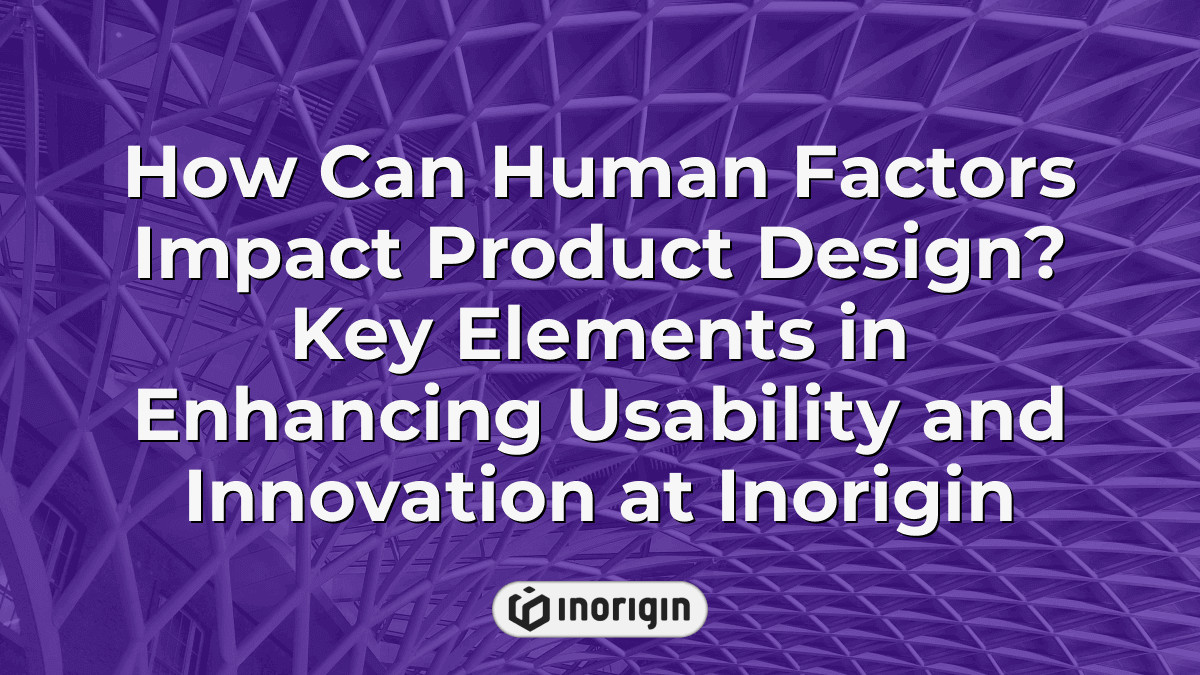 How Can Human Factors Impact Product Design? Key Elements In Enhancing ...