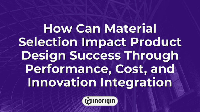 How Can Material Selection Impact Product Design Success Through ...