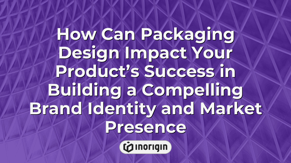 How Can Packaging Design Impact Your Product's Success In Building A ...