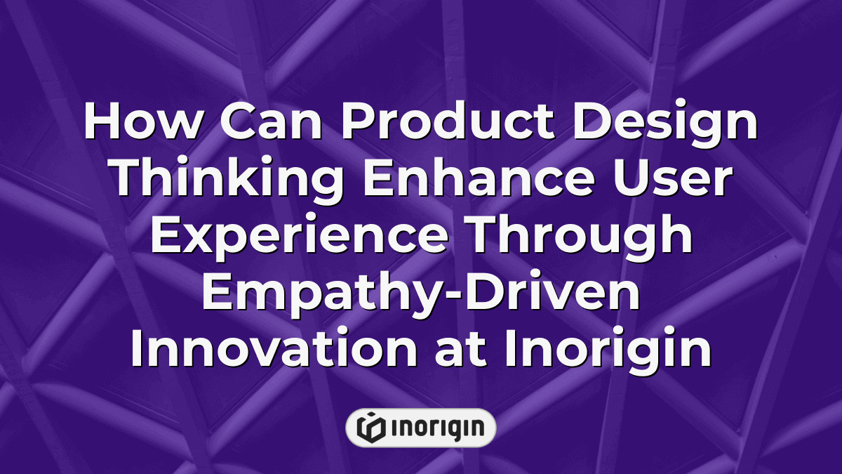 How Can Product Design Thinking Enhance User Experience Through Empathy ...